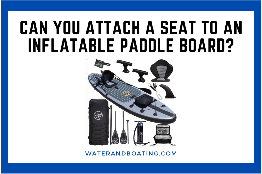 Can You Attach a Seat to an Inflatable Paddle Board? - Water & Boating