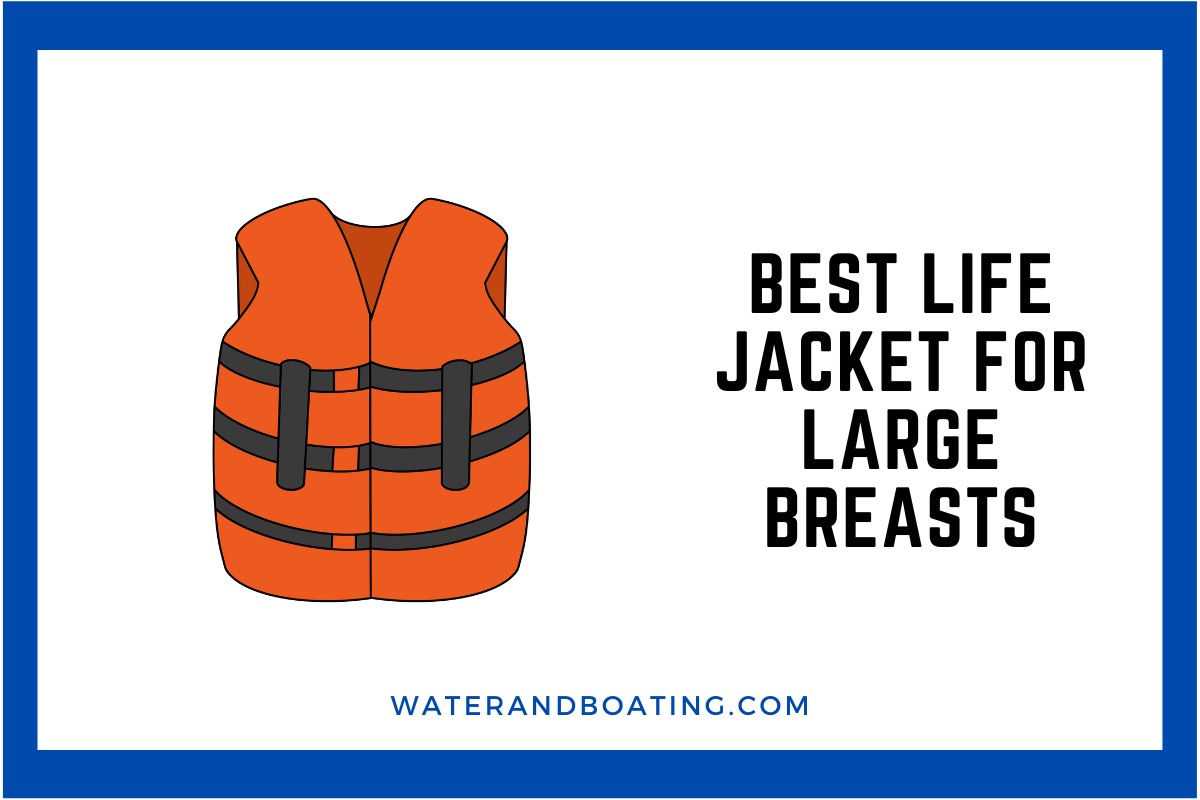 8 Best Life Jacket For Large Breasts [2023] Be Safe And Comfortable
